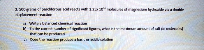 SOLVED: 2. 500 grams of perchlorous acid reacts with "25x 10 ...