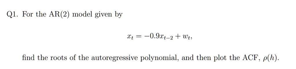 SOLVED: Q1. For the AR(2) model given by Dt = 0.98t-2 + Wt, find the ...