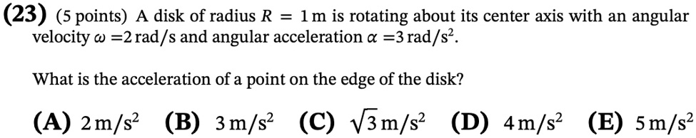 (23) (5 points) A disk of radius R = 1 m is rotating about its center axis with an angular ...