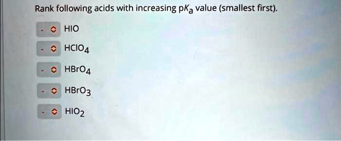 SOLVED: Rank the following acids with increasing pKa value (smallest first): HIO HClO4 HBrO4 ...