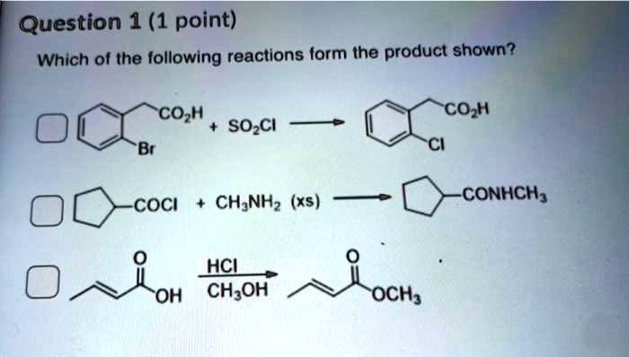 Question 1 (1 point) Which of the following reactions form the product ...