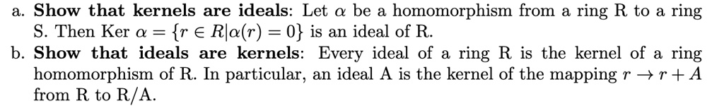 a. Show that kernels are ideals: Let a be a homomorphism from a ring R ...