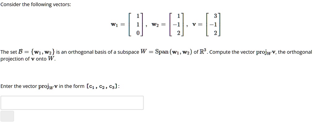SOLVED: Consider the following vectors: w1 = The set B = w1, w2 is an ...