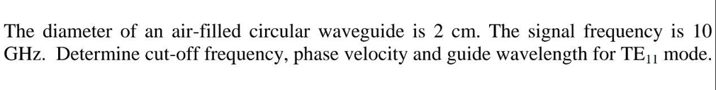SOLVED: The diameter of an air-filled circular waveguide is 2 cm. The signal frequency is 10 GHz ...