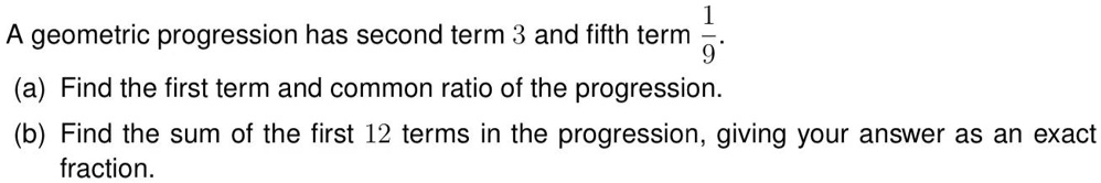 SOLVED: 1 A geometric progression has second term 3 and fifth term (a ...