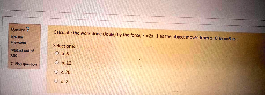 queston calculate the work done joule by the force f 2x 1 as the object moves from x0 f0x 5 is ...