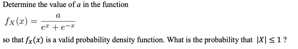 Determine the value of a in the function fX(x) = (a)/(e^x + e^-x) so ...