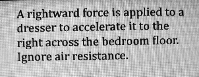 a rightward force is applied toa dresser to accelerate it to the right ...