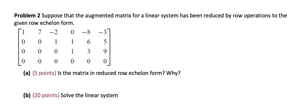 problem 2 suppose that the augmented matrix for a linear system has been reduced by row ...