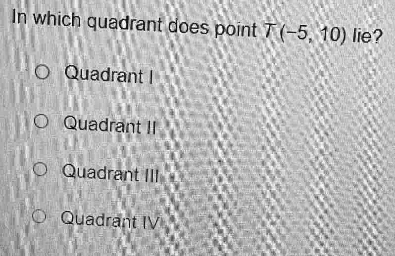 SOLVED: In which quadrant does point T (-5,10) lie? Quadrant Quadrant III Quadrant Quadrant IV