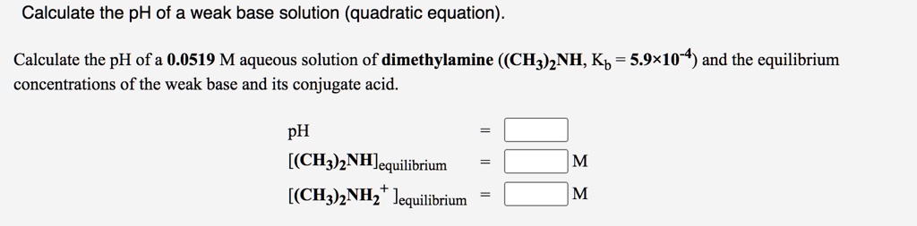 SOLVED: Calculate the pH of a weak base solution (quadratic equation ...