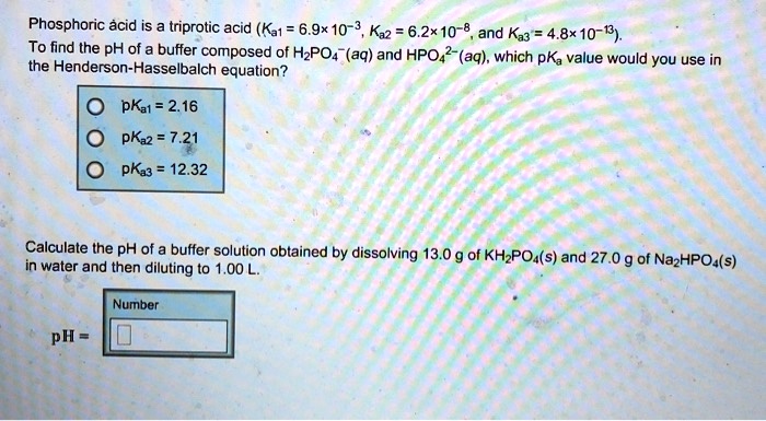SOLVED: Phosphoric acid is a triprotic acid (Ka1 = 6.9x10-3, Ka2 = 6.2x10-7, and Ka3 = 4.8x10-13 ...