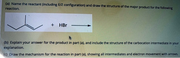 a name the reactant including eiz configuration and draw the reaction structure of the major ...