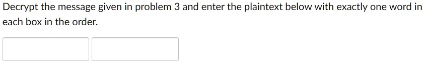 SOLVED: Decrypt the message given in problem 3 and enter the plaintext ...