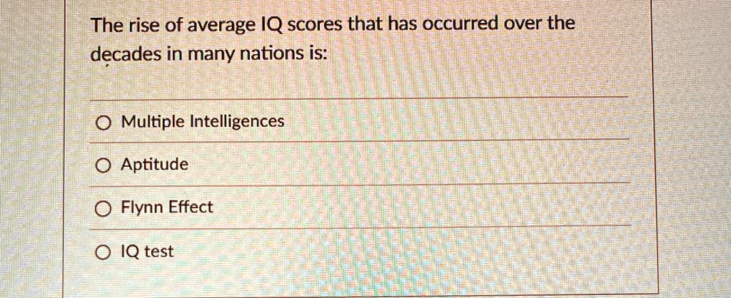 the rise of average iq scores that has occurred over the decades in ...