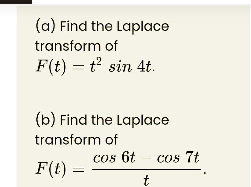 SOLVED: (a) Find the Laplace transform of Ft) = +2 sin 4t. (b) Find the Laplace transform of cos ...