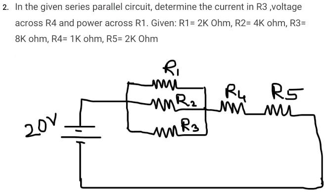 SOLVED: In the given series parallel circuit, determine the current in R3 ,voltage across R4 and ...