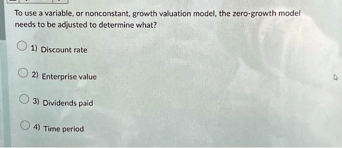 To use a variable, or nonconstant, growth valuation model, the zero ...