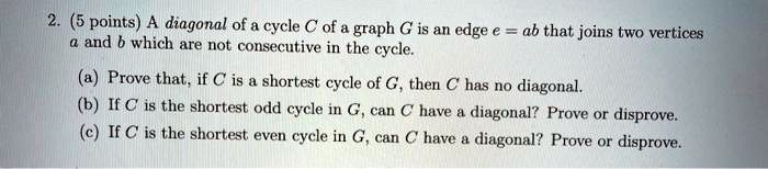 SOLVED: 2.5 points A diagonal of a cycle C of a graph G is an edge e=ab that joins two vertices ...