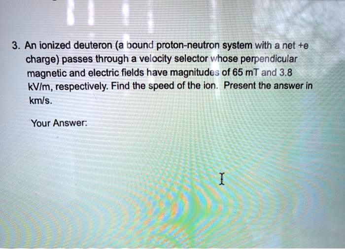 SOLVED: 3. An ionized deuteron (a bound proton-neutron system with a ...