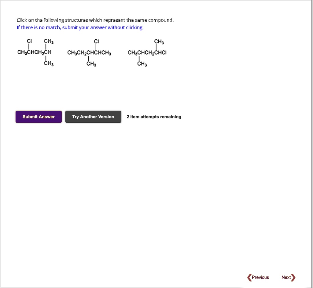 Click on the following structures which represent the same compound. If there is no match ...