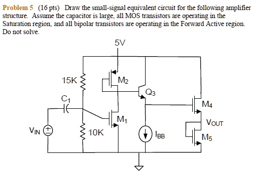 SOLVED: Problem 5 (16 pts) - Draw the small-signal equivalent circuit for the following ...