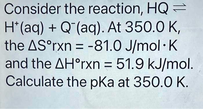 Consider the reaction, H2O = H+(aq) + OH-(aq). At 350.0 K, the Î”Srxn ...