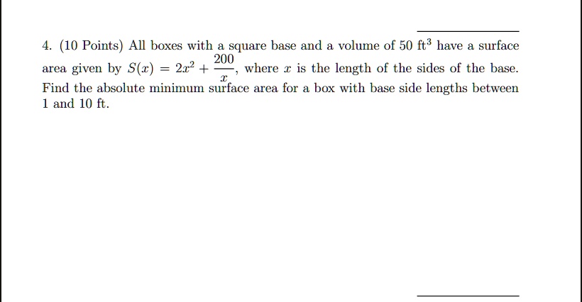 SOLVED: (10 Points) All boxes with a square base and a volume of 50 ft? have a surface 200 area ...