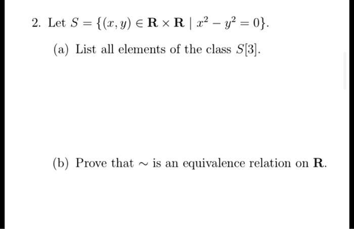 SOLVED:2 Let S = {(T,y) â‚¬ R x R 1 ~y2 = 0}. List all elements of the class S[3]. Prove that is ...