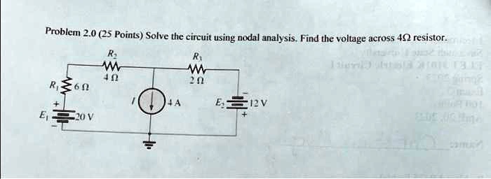 Problem 2.0 (25 Points) Solve the circuit using nodal analysis. Find the voltage across 4? resistor.
