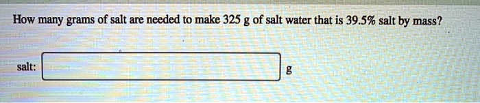SOLVED: How many grams of salt are needed t0 make 325 g of salt water ...