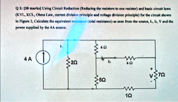 Q2: [20 marks] Using Circuit Reduction (Reducing the resistors to one resistor) and basic ...