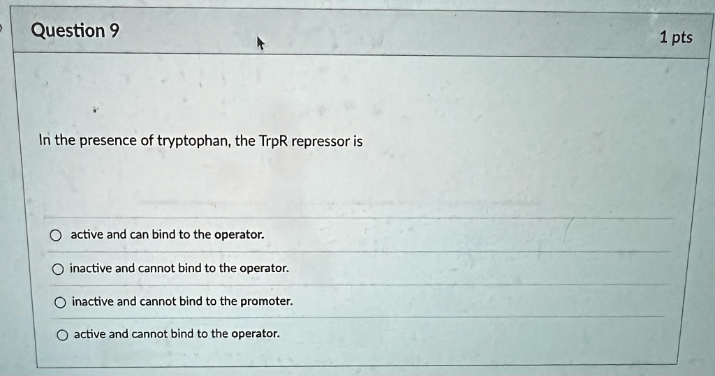 Question 9 In the presence of tryptophan, the TrpR repressor is active ...