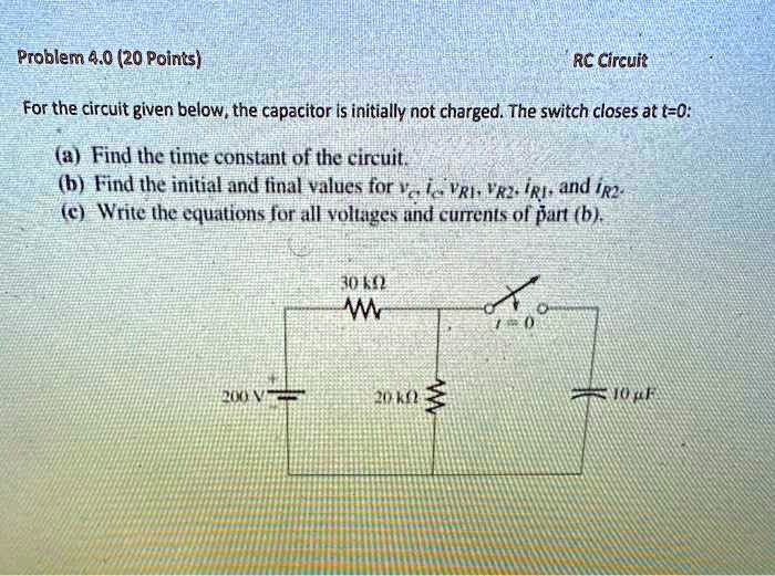 SOLVED: Problem 4.0 (20 Points) RC Circuit For the circuit given below, the capacitor is ...