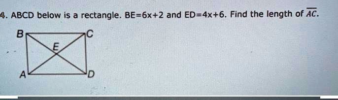 4. ABCD below is a rectangle. BE=6x+2 and ED=4x+6. Find the length of AC.
