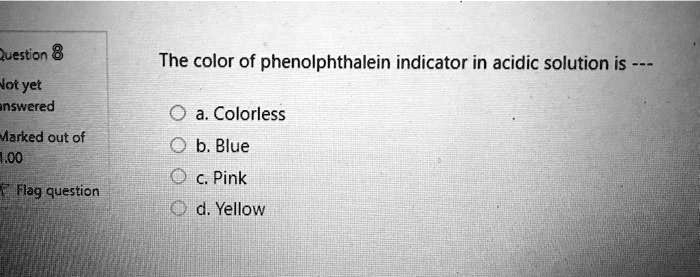 SOLVED: Lestion 8 ot yet inswered The color of phenolphthalein indicator in acidic solution is a ...