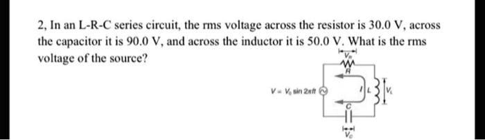 SOLVED: 2, In an L-R-C series circuit, the Tms voltage across the resistor is 30.0 V, acrOss the ...