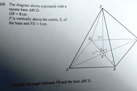 (d) The diagram shows a pyramid with a square base ABCD. DB = 8 cm. P ...