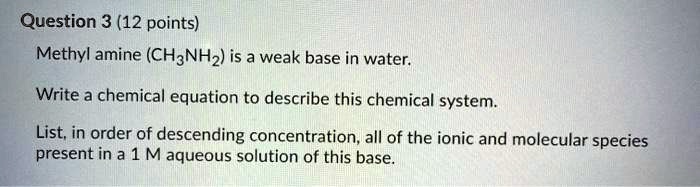 SOLVED: Question 3 (12 points) Methylamine (CH3NH2) is a weak base in ...