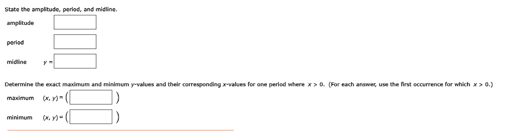 SOLVED:State the amplitude period_ pnd midline, amplitude period midline Determine the exact ...