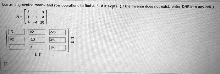 SOLVED: Use augmented matrix and row operations to find It exists (If the Inverse does not exist ...