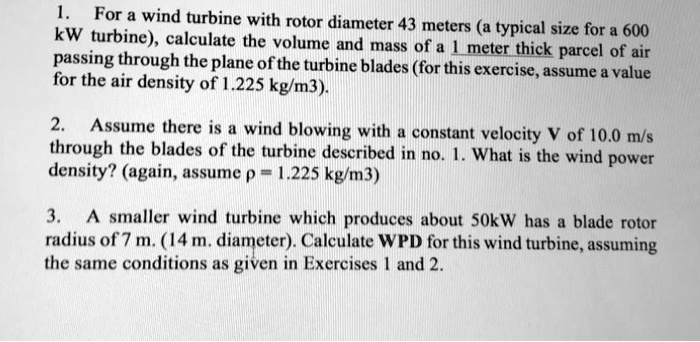 SOLVED: For a wind turbine with a rotor diameter of 43 meters (a typical size for a 600 kW ...