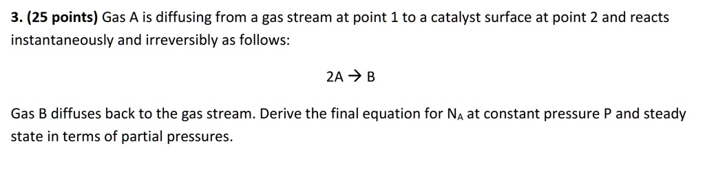 3 25 points gas a is diffusing from a gas stream at point 1 to a catalyst surface at point 2 and ...