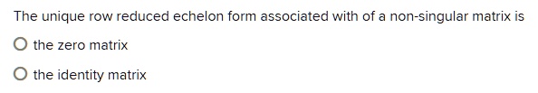 SOLVED: The unique row reduced echelon form associated with of non ...