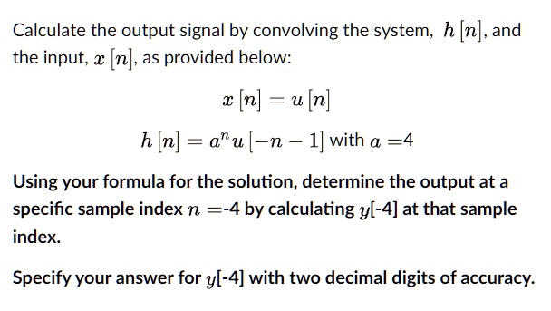 Calculate the output signal by convolving the system, h[n], and the input, x[n], as provided ...