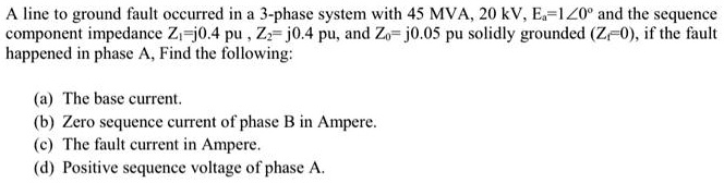 SOLVED: A line to ground fault occurred in a 3-phase system with 45 MVA ...