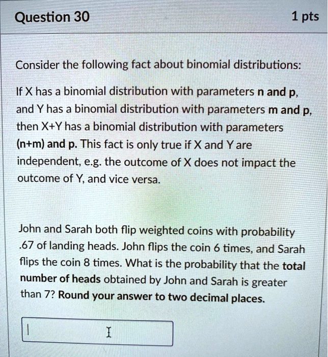 SOLVED:Question 30 1 pts Consider the following fact about binomial distributions: If X has a ...
