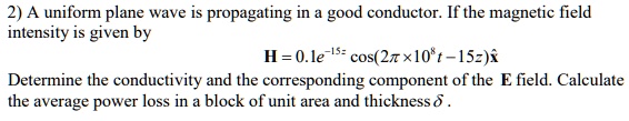 VIDEO solution: A uniform plane wave is propagating in a good conductor ...