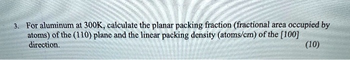 SOLVED: For aluminum at 300K , calculate the planar packing fraction ...