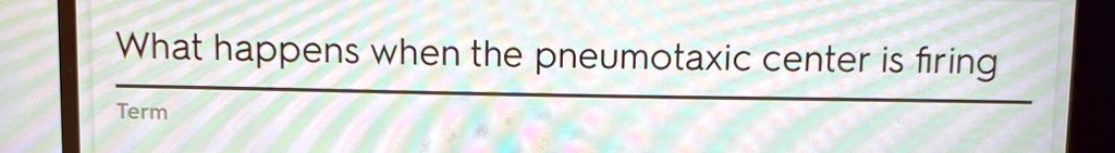 what happens when the pneumotaxic center is firing term what happens ...